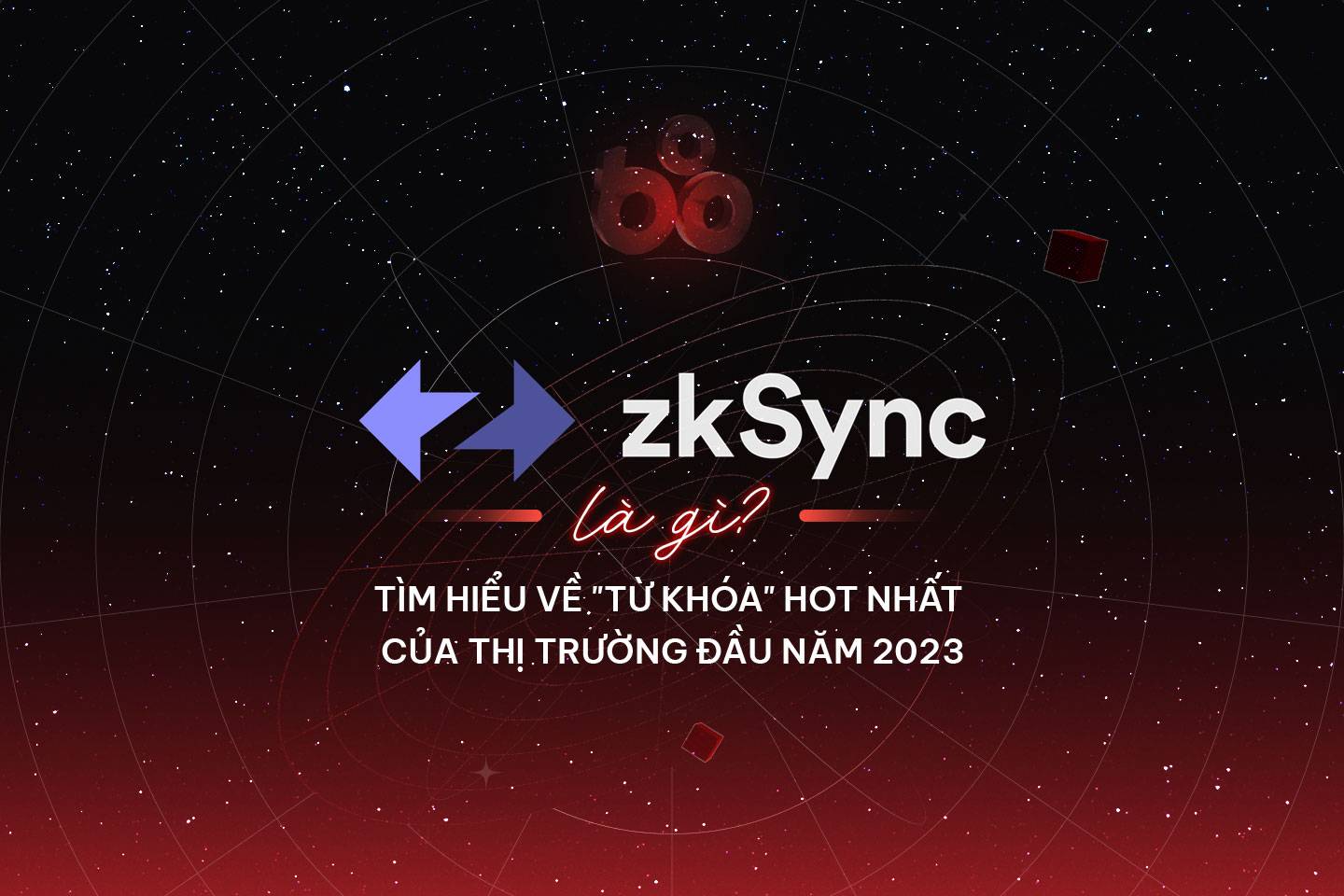 zkSync là gì? Tìm hiểu về "từ khóa" hot nhất của thị trường đầu năm 2023