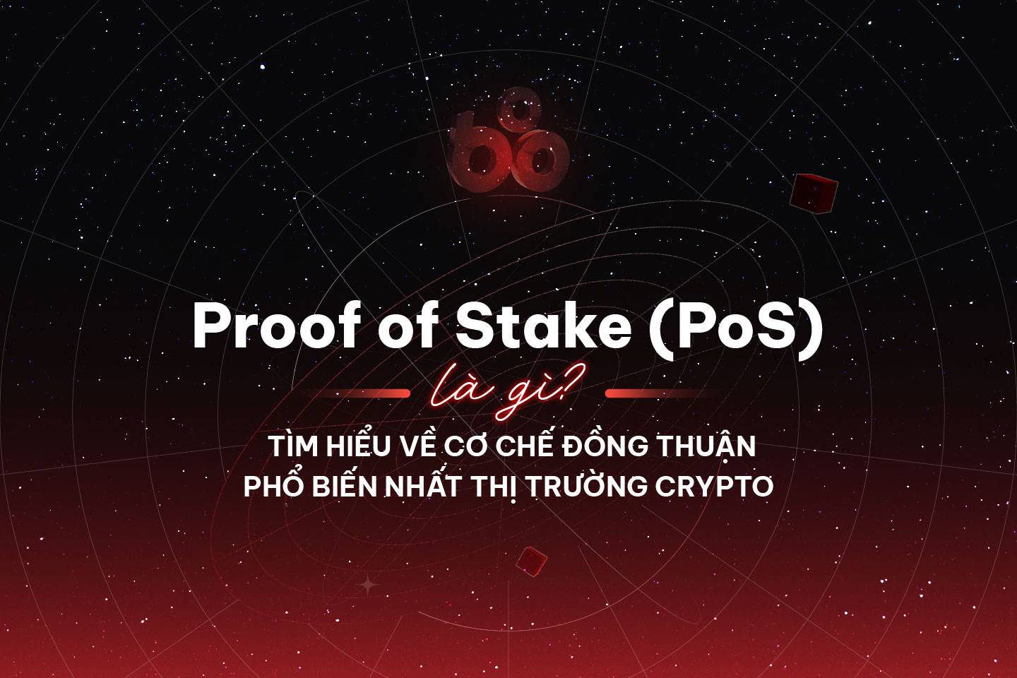 Proof of Stake (PoS) là gì? Tìm hiểu về cơ chế đồng thuận phổ biến nhất ...