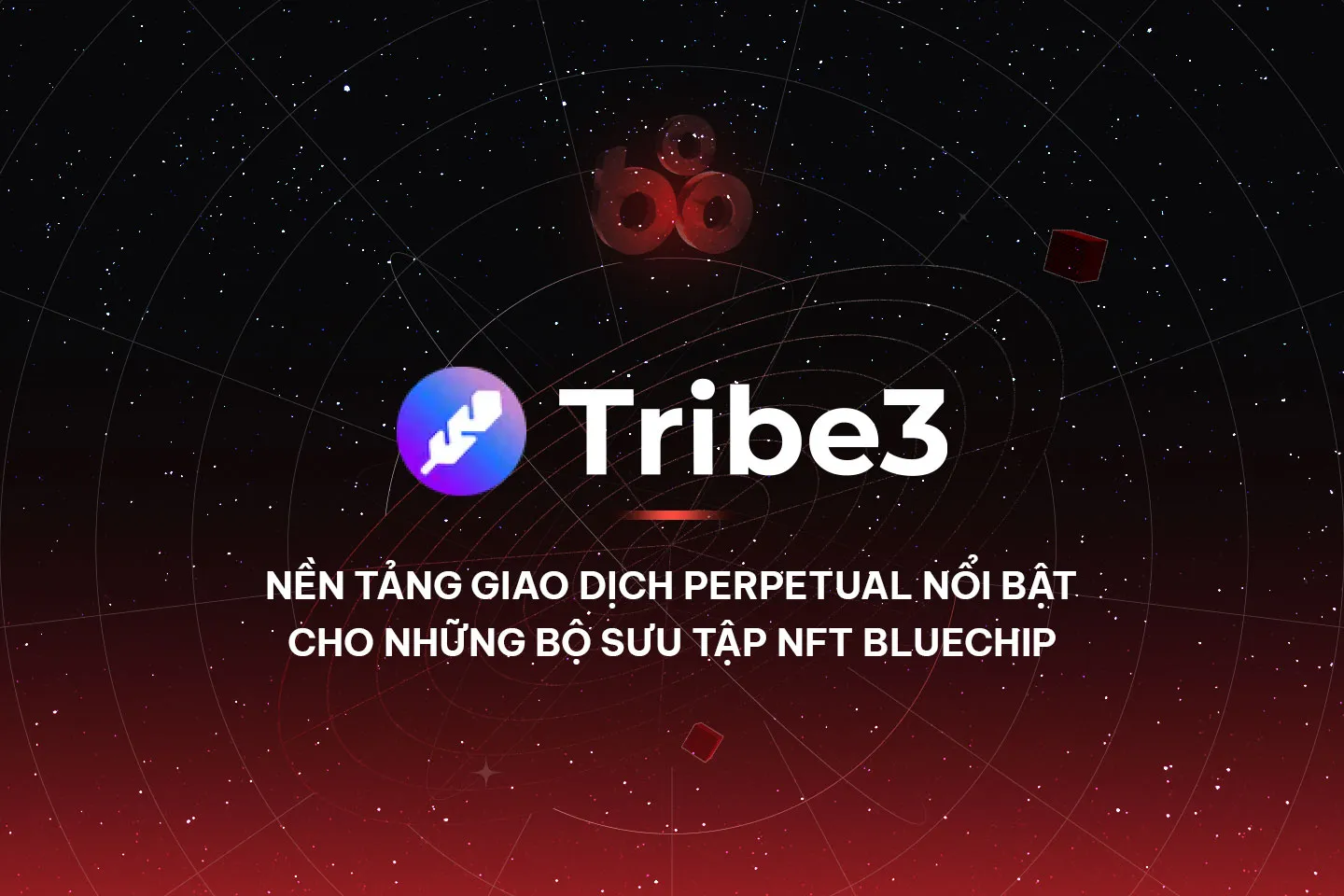 Tribe3 - Nền tảng giao dịch Perpetual nổi bật cho những bộ sưu tập NFT Bluechip