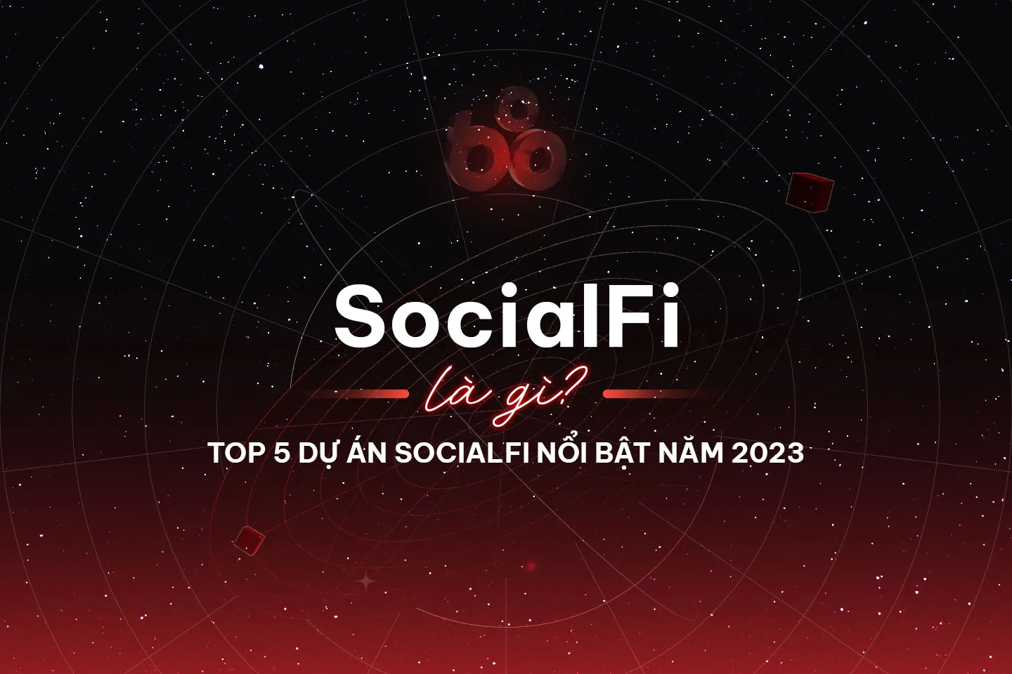 SocialFi là gì? Tìm hiểu về 5 dự án SocialFi nổi bật nhất năm 2023