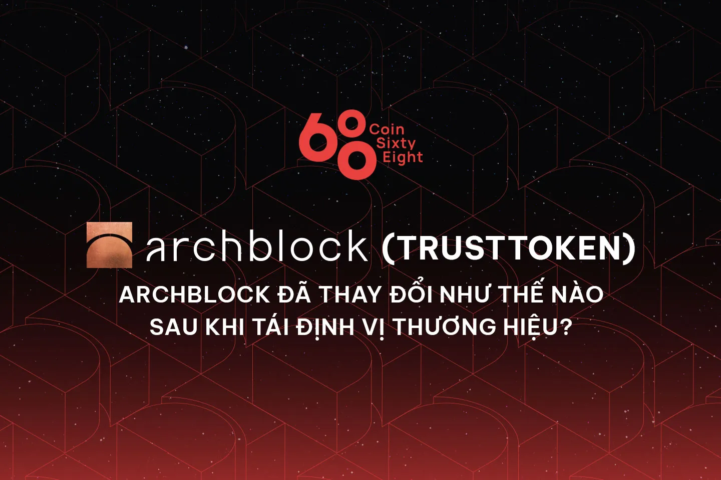 Archblock (TrustToken) - Archblock đã thay đổi như thế nào sau khi tái định vị thương hiệu?
