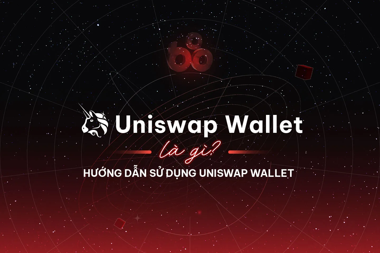 Uniswap Wallet là gì? Hướng dẫn sử dụng Uniswap Wallet
