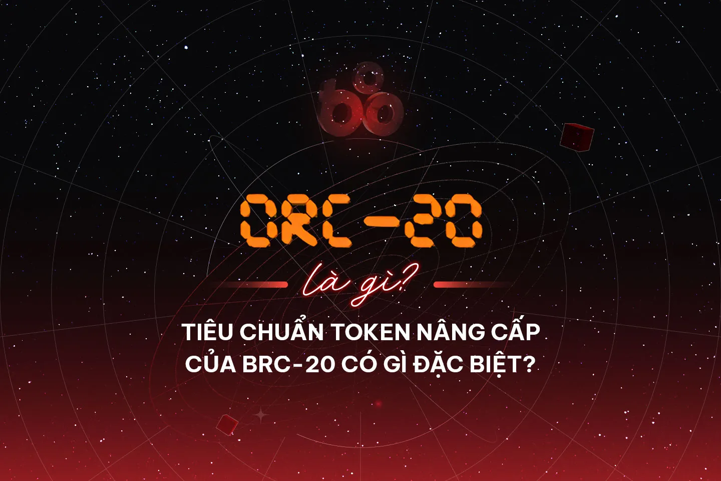 ORC-20 là gì? Tiêu chuẩn token nâng cấp của BRC-20 có gì đặc biệt?