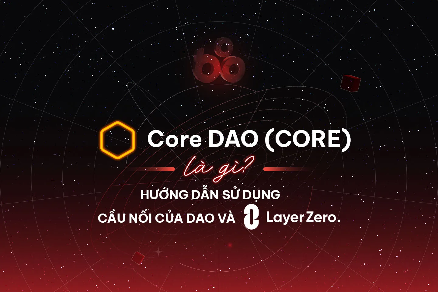Core DAO (CORE) là gì? Hướng dẫn sử dụng cầu nối của DAO và LayerZero