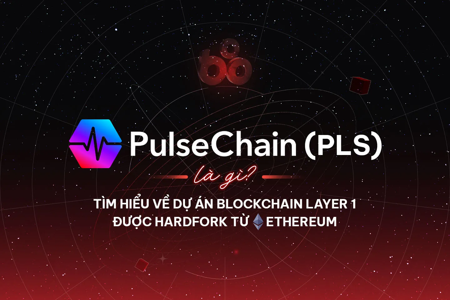 PulseChain (PLS) là gì? Tìm hiểu về dự án Blockchain Layer 1 được Hardfork từ Ethereum