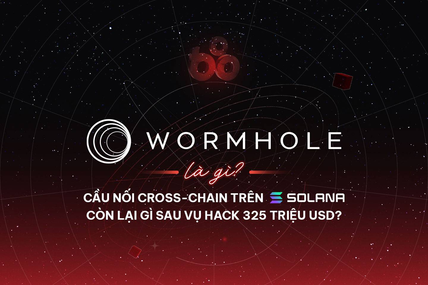 Wormhole là gì? Cầu nối cross-chain trên Solana còn lại gì sau vụ hack 325 triệu USD?
