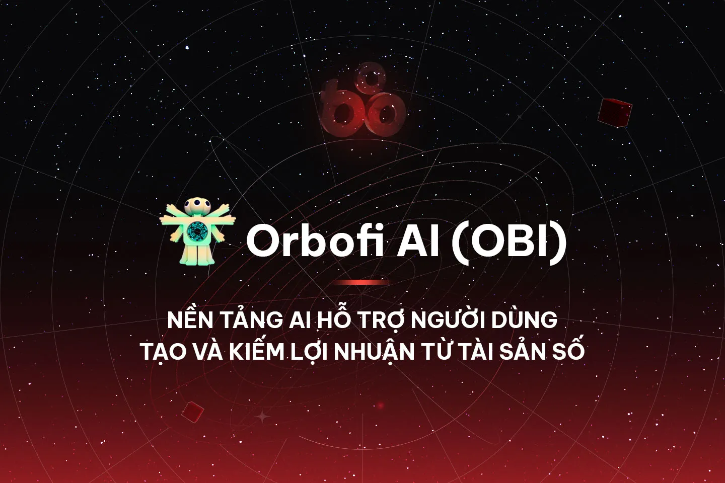 Orbofi AI (OBI) - Nền tảng AI hỗ trợ người dùng tạo và kiếm lợi nhuận từ tài sản số