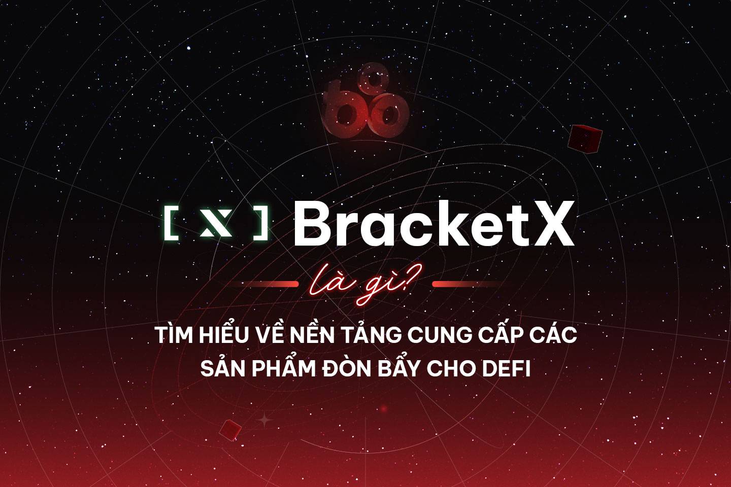 BracketX là gì? Tìm hiểu về nền tảng cung cấp các sản phẩm đòn bẩy cho DeFi