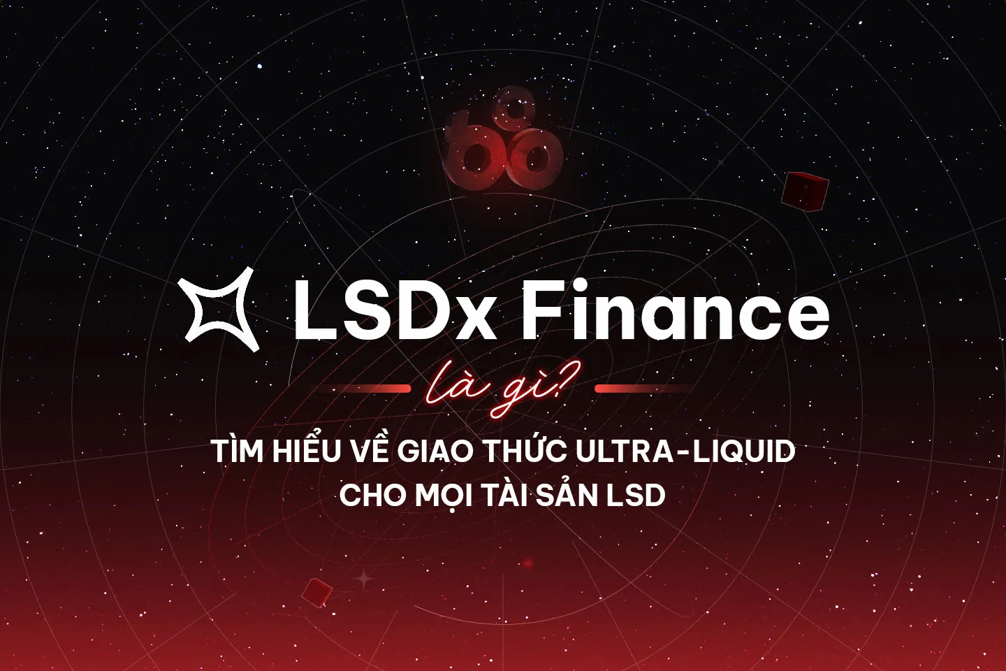 LSDx Finance là gì? Tìm hiểu về giao thức ultra-liquid cho mọi tài sản LSD