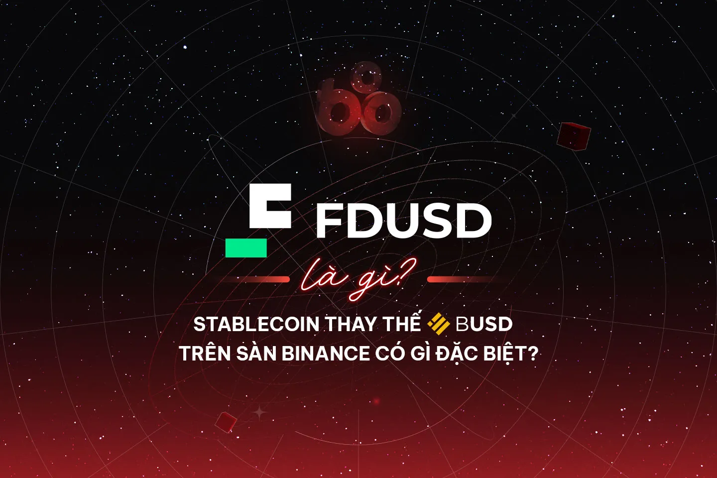 FDUSD là gì? Stablecoin thay thế BUSD trên sàn Binance có gì đặc biệt?