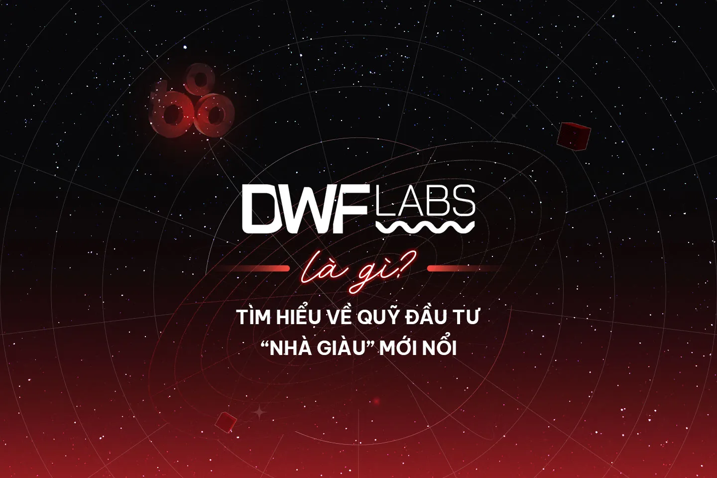 DWF Labs là gì? Tìm hiểu về quỹ đầu tư “nhà giàu” mới nổi