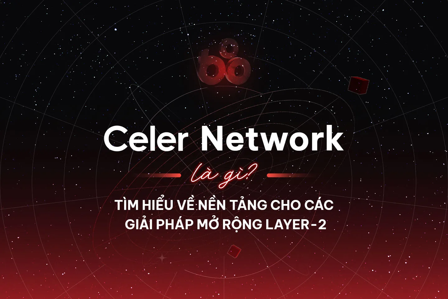 Celer Network - Nền tảng cho các giải pháp mở rộng layer-2