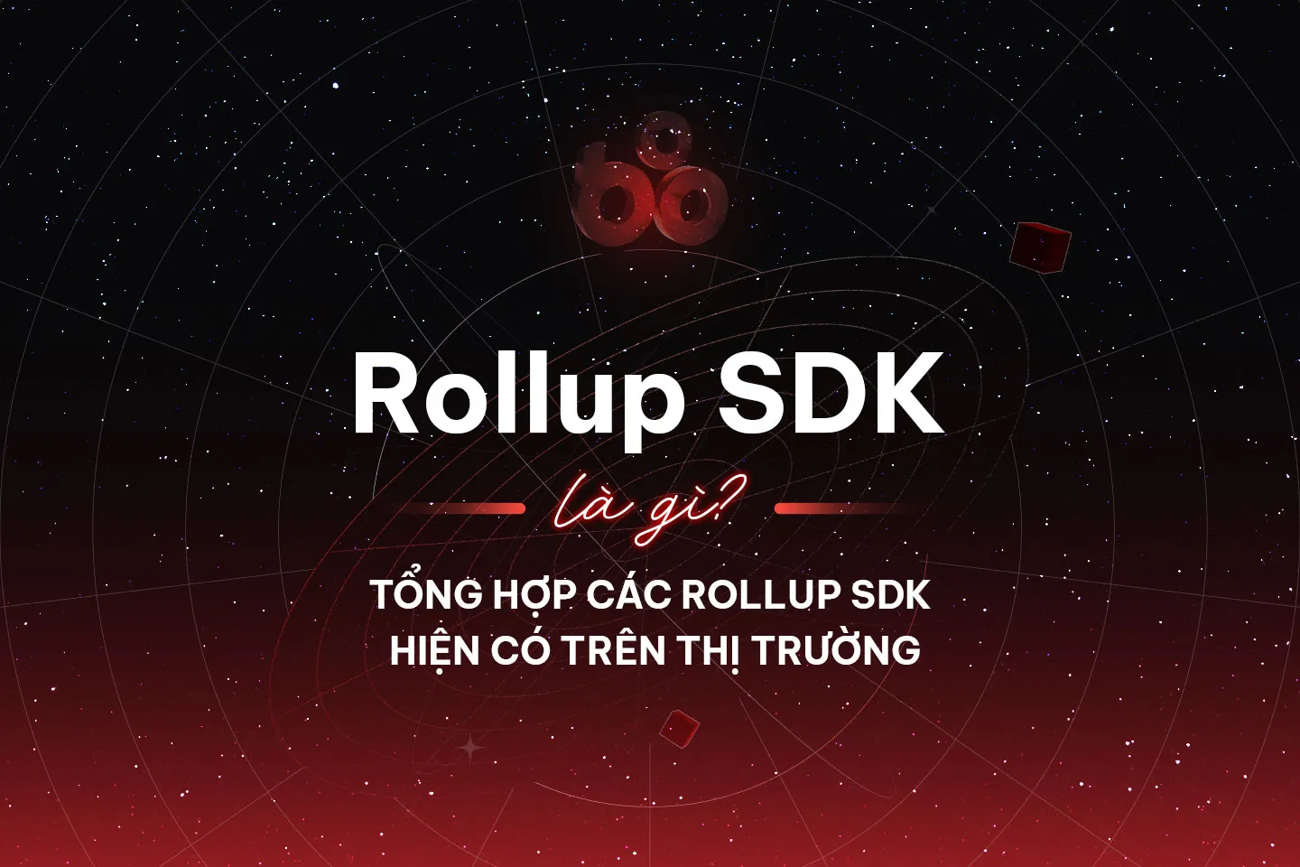 Rollup SDK là gì? Tổng hợp các Rollup SDK có trên thị trường