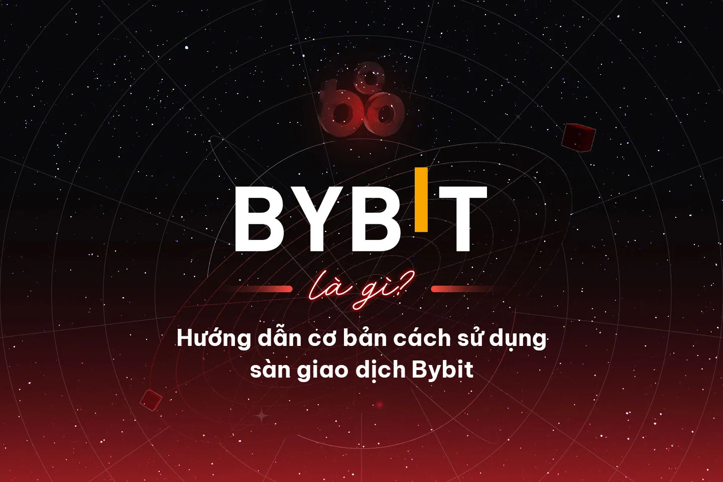 Bybit là gì? Hướng dẫn cơ bản cách sử dụng sàn Bybit