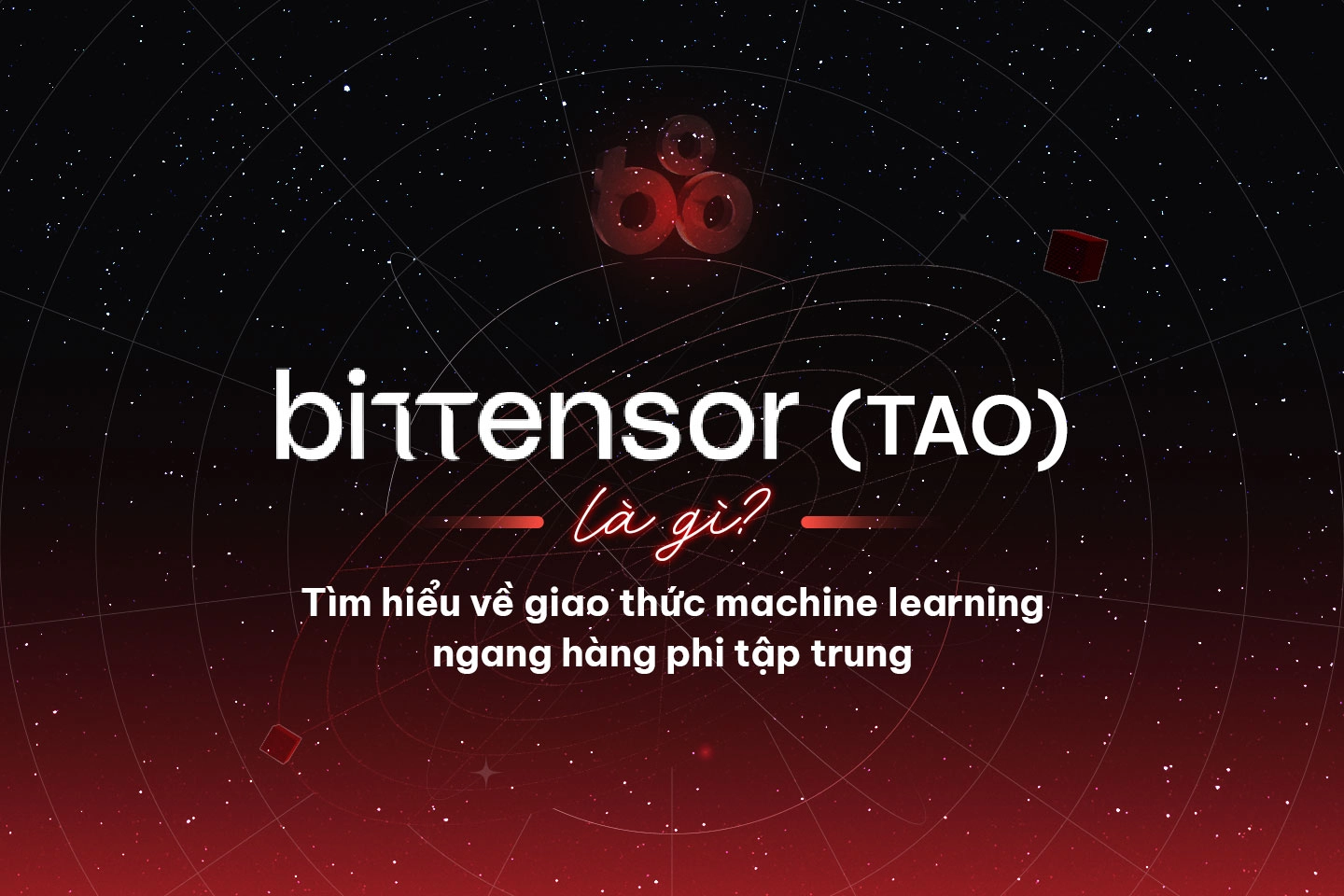 Bittensor (TAO) - Giao thức machine learning phi tập trung