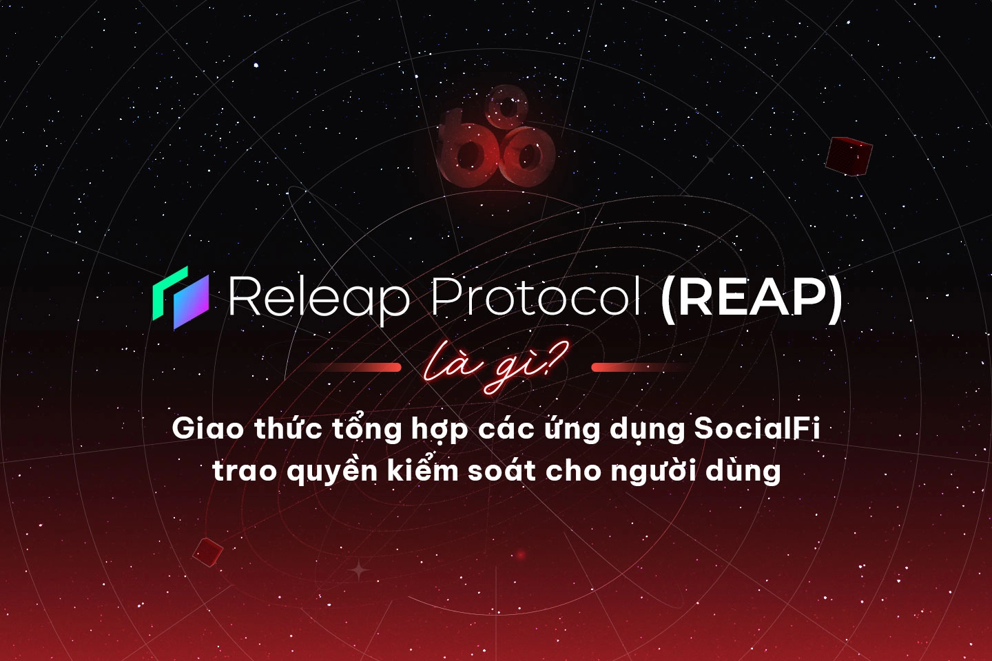 Releap Protocol (REAP) là gì? Giao thức tổng hợp các ứng dụng SocialFi trao quyền kiểm soát cho ...