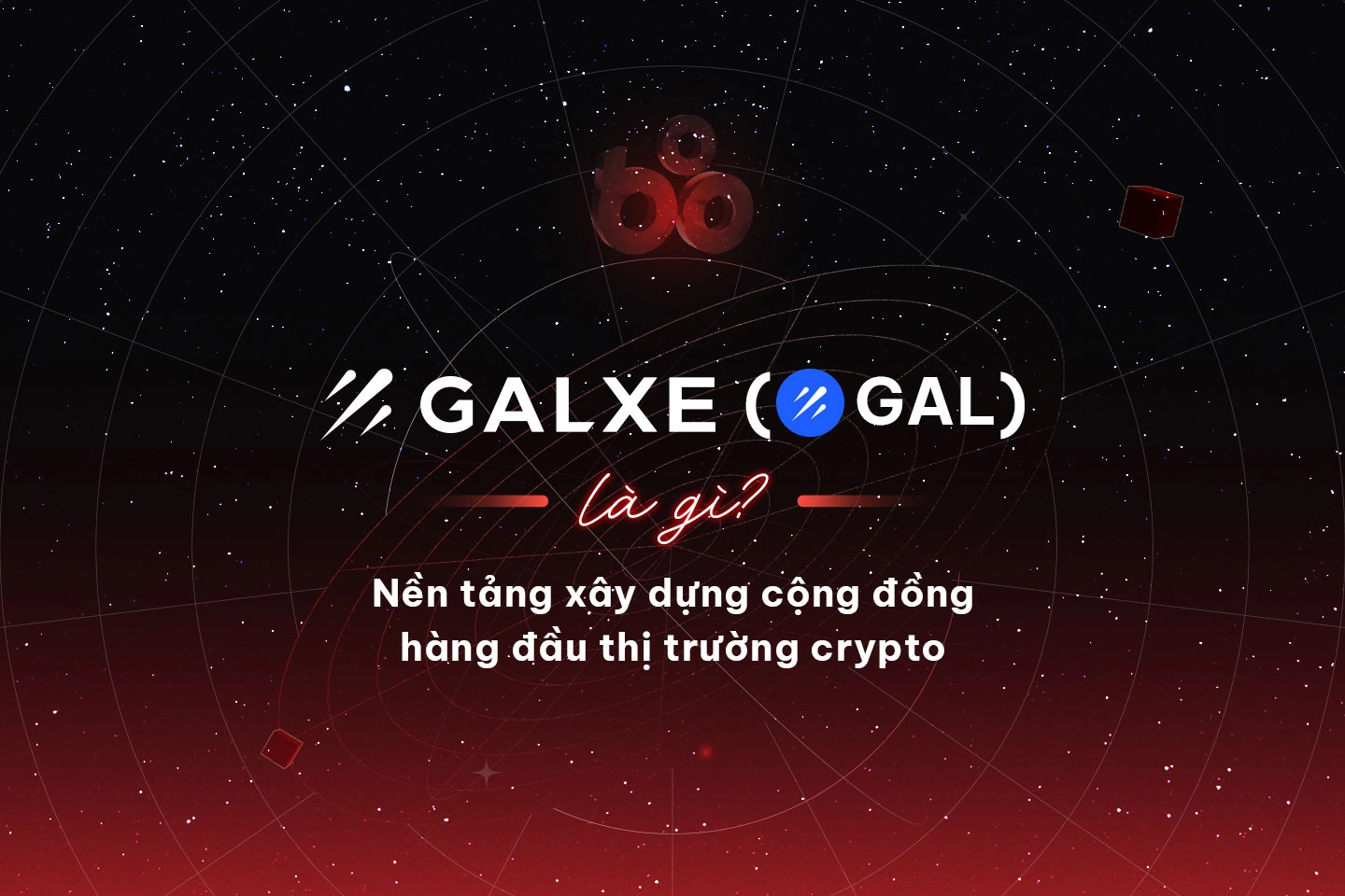 Galxe (GAL) - Nền tảng cộng đồng hàng đầu thị trường crypto