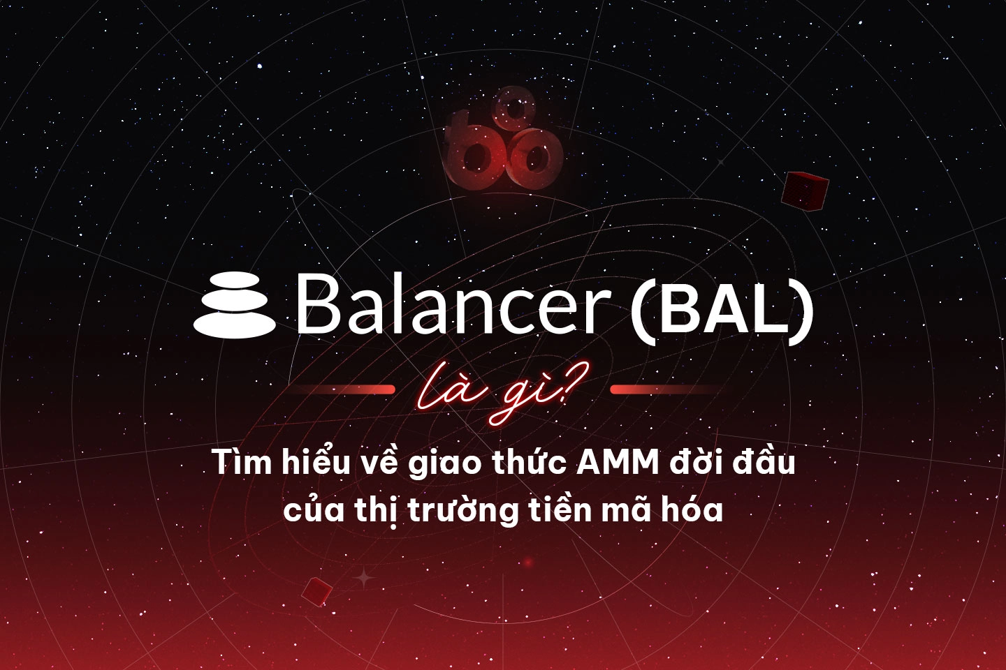 Balancer là gì? Giao thức AMM đời đầu của thị trường Crypto