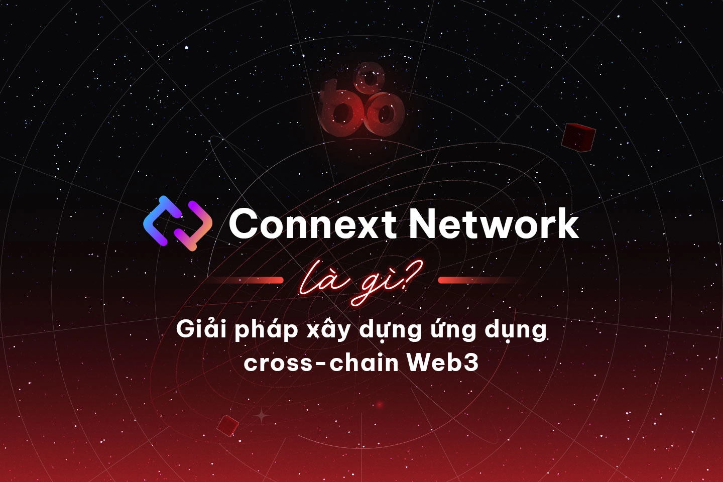 Connext Network - Giải pháp xây dựng cross-chain Web3