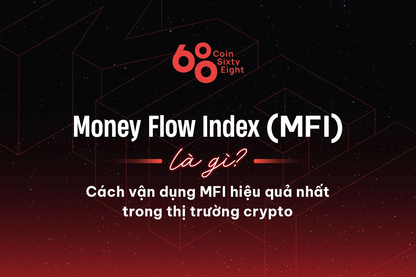 Money Flow Index (MFI) là gì? Cách vận dụng MFI hiệu quả nhất trong thị trường crypto