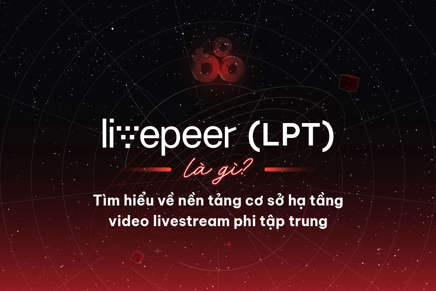 Livepeer - Cơ sở hạ tầng video livestream phi tập trung