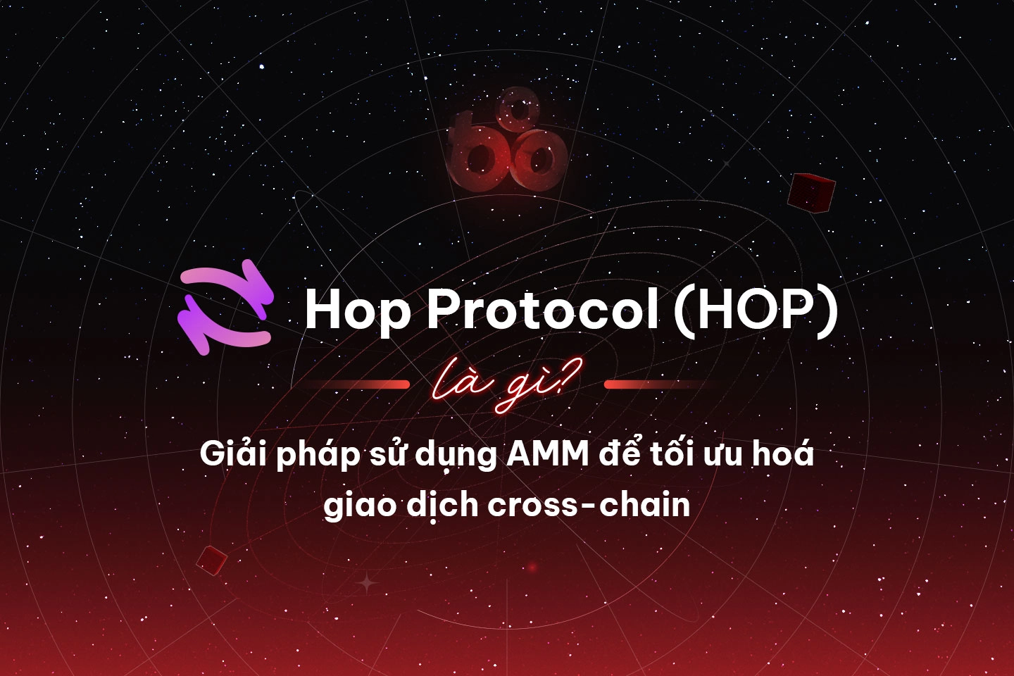 Hop Protocol (HOP) là gì? Giải pháp sử dụng AMM để tối ưu hoá giao dịch cross-chain