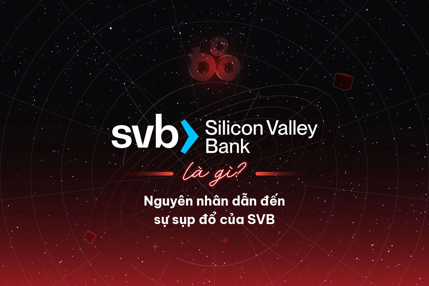 Silicon Valley Bank là gì? Nguyên nhân dẫn đến sự sụp đổ của SVB