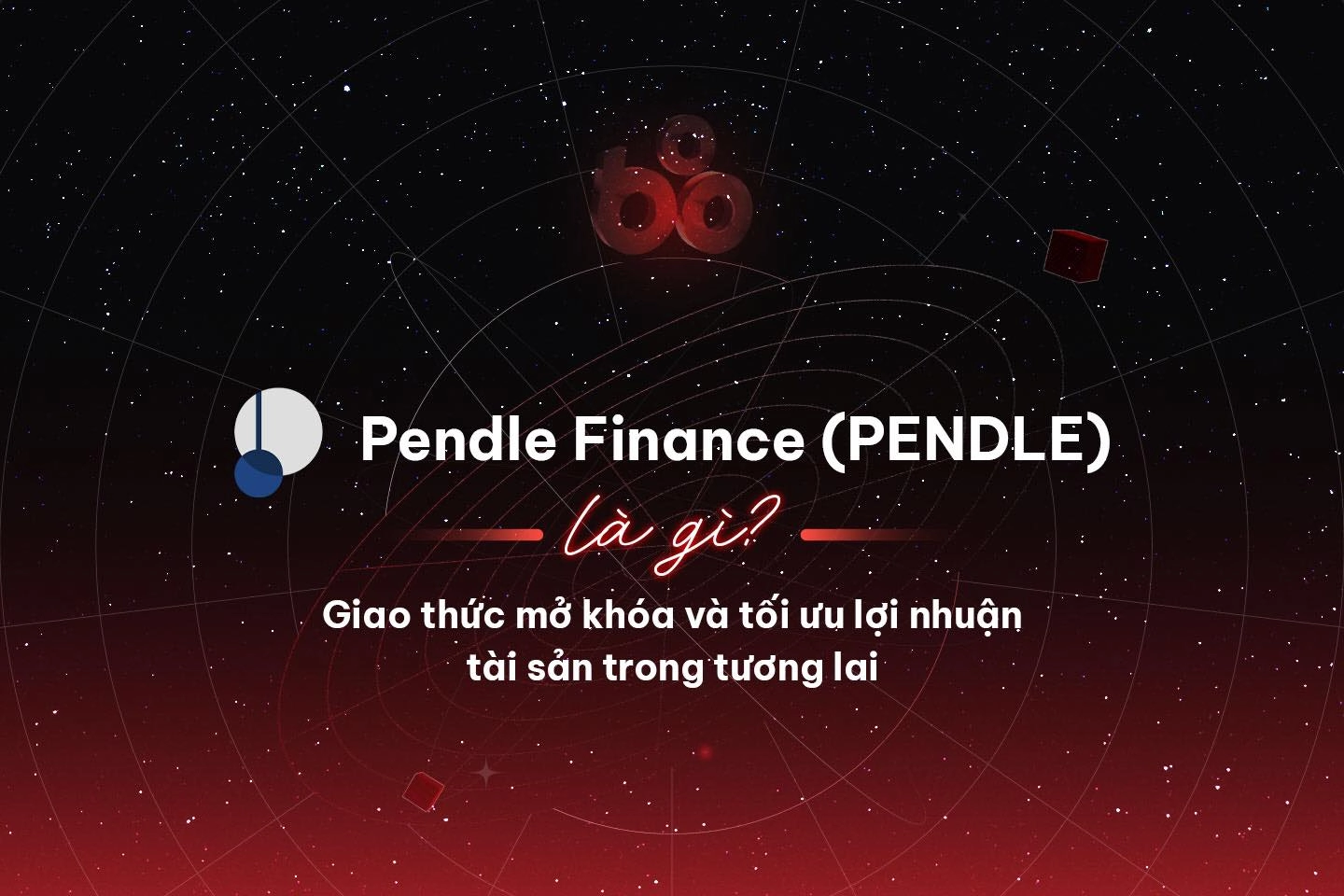 Pendle Finance (PENDLE) là gì? Giao thức mở khóa và tối ưu lợi nhuận tài sản trong tương lai
