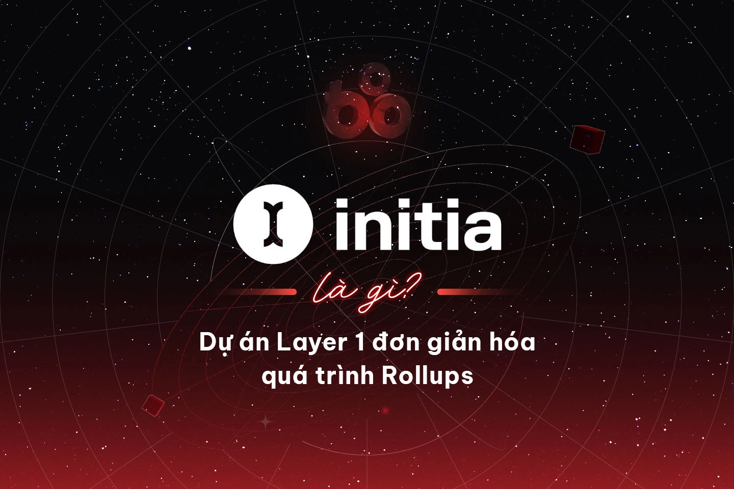 Initia là gì? Dự án Layer 1 đơn giản hóa quá trình Rollups
