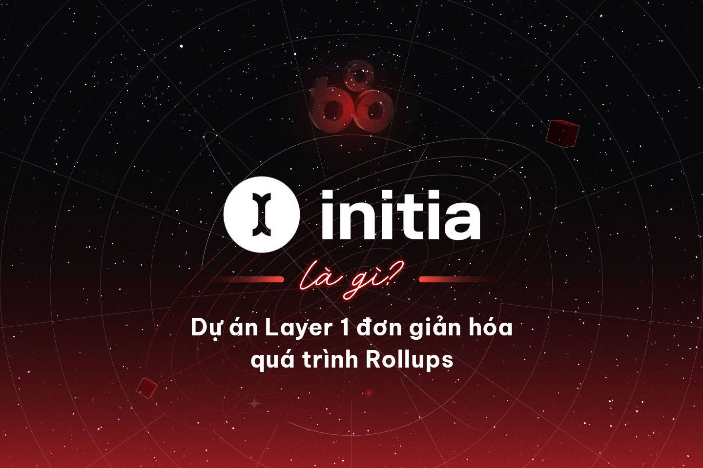 Initia là gì? Dự án Layer 1 đơn giản hóa quá trình Rollups