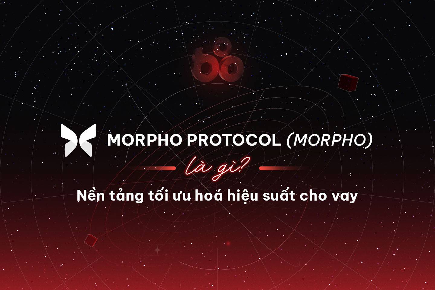 Morpho Protocol (MORPHO) là gì? Nền tảng tối ưu hoá hiệu suất cho vay