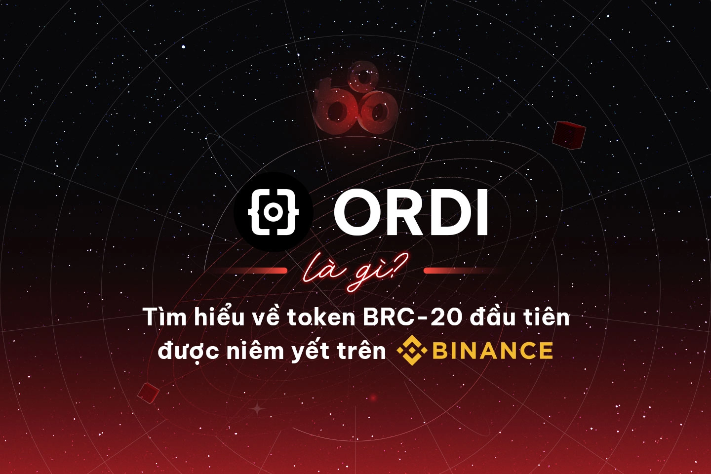ORDI là gì? Tìm hiểu về token BRC-20 đầu tiên được niêm yết trên Binance