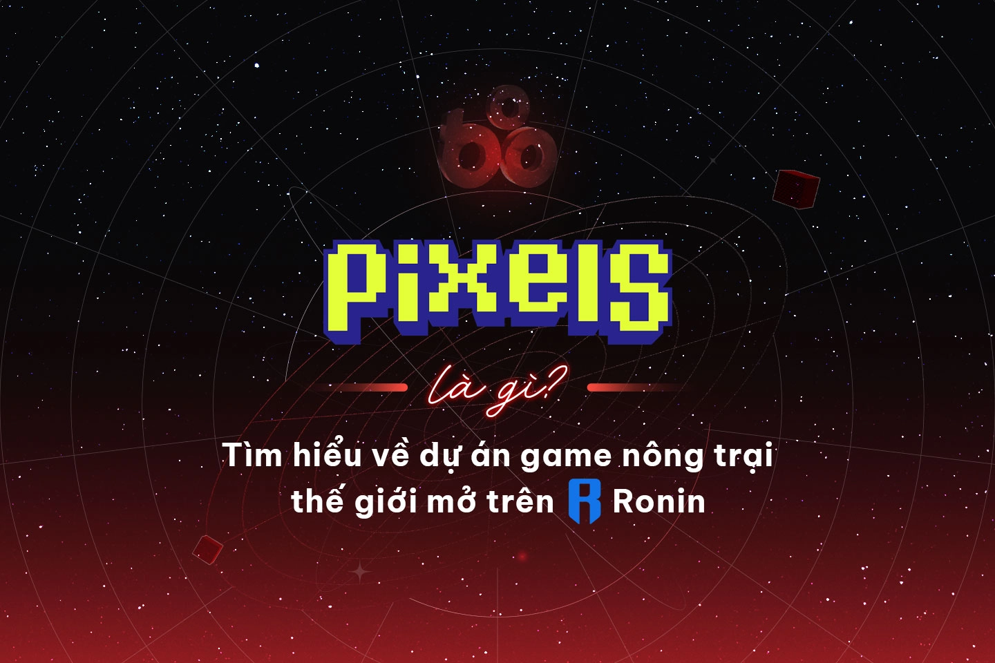 Pixels - Game NFT nông trại thế giới mở trên Ronin