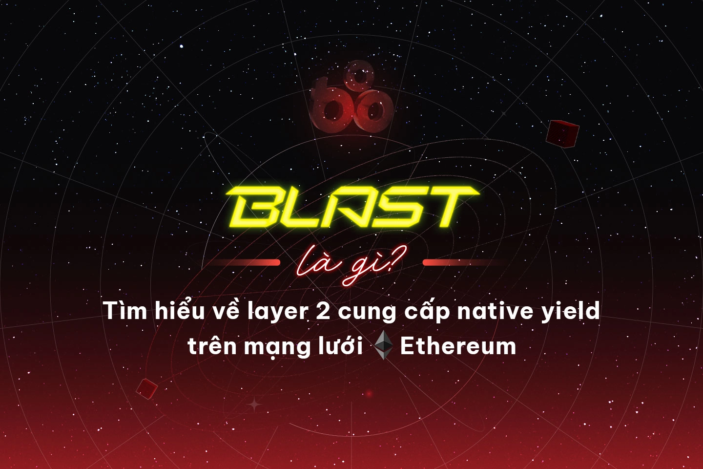 Blast là gì? Tìm hiểu về layer 2 cung cấp native yield trên mạng lưới Ethereum