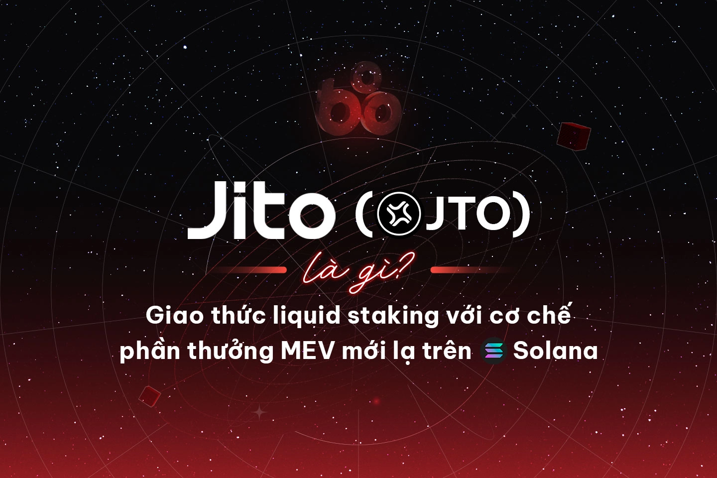 Jito (JTO) là gì? Giao thức liquid staking với cơ chế phần thưởng MEV mới lạ trên Solana