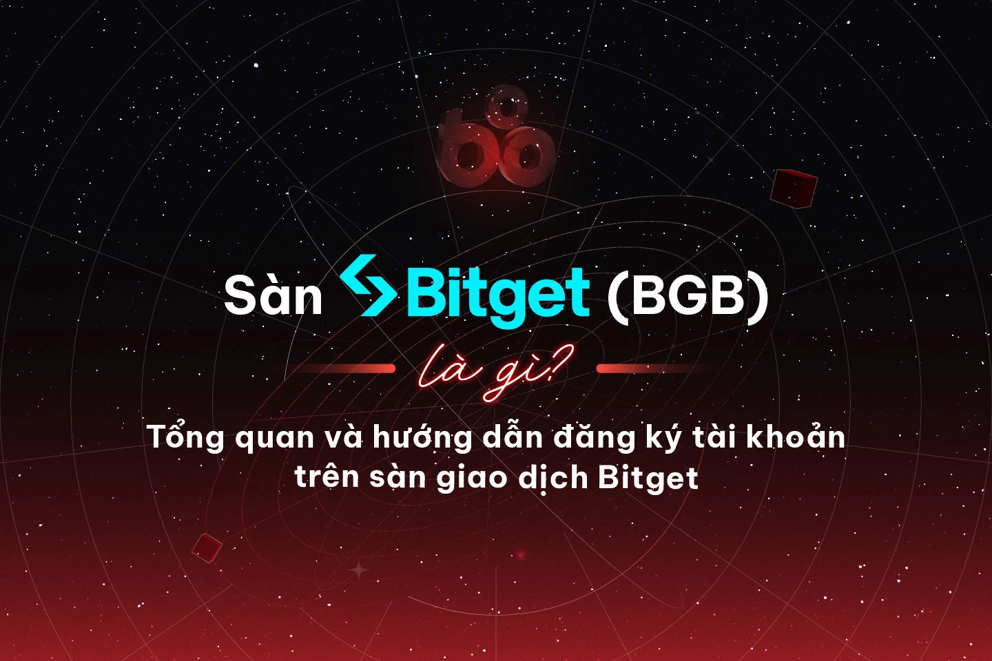 Sàn Bitget (BGB) là gì? Tổng quan và hướng dẫn đăng ký tài khoản trên sàn giao dịch Bitget