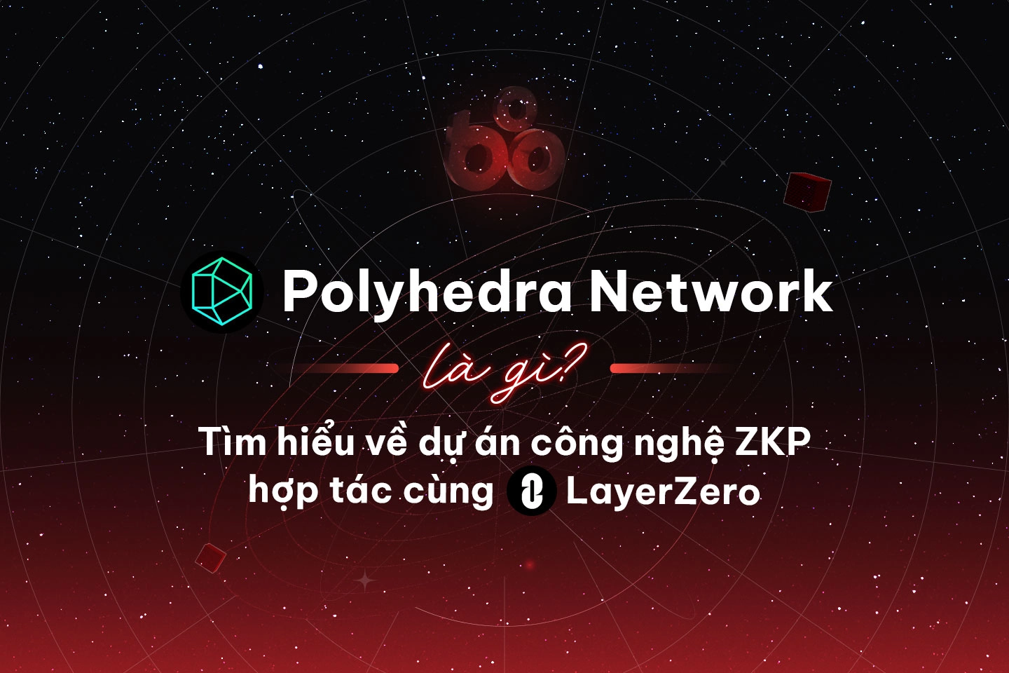 Polyhedra Network là gì? Dự án ZKP hợp tác với LayerZero