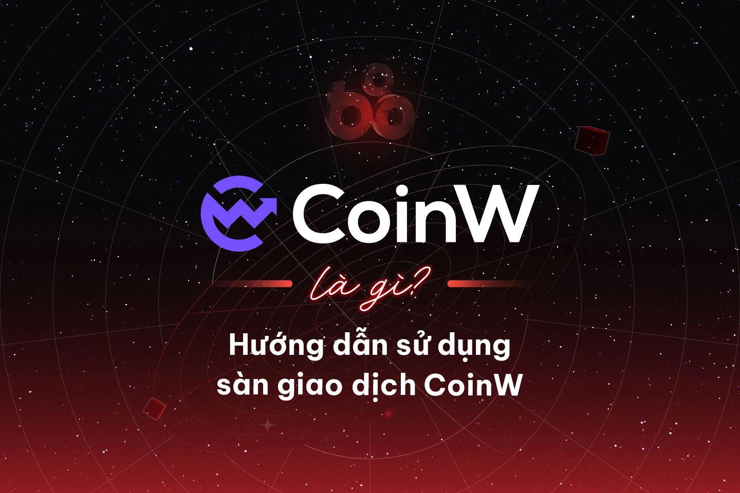 CoinW là gì? Hướng dẫn sử dụng sàn giao dịch CoinW