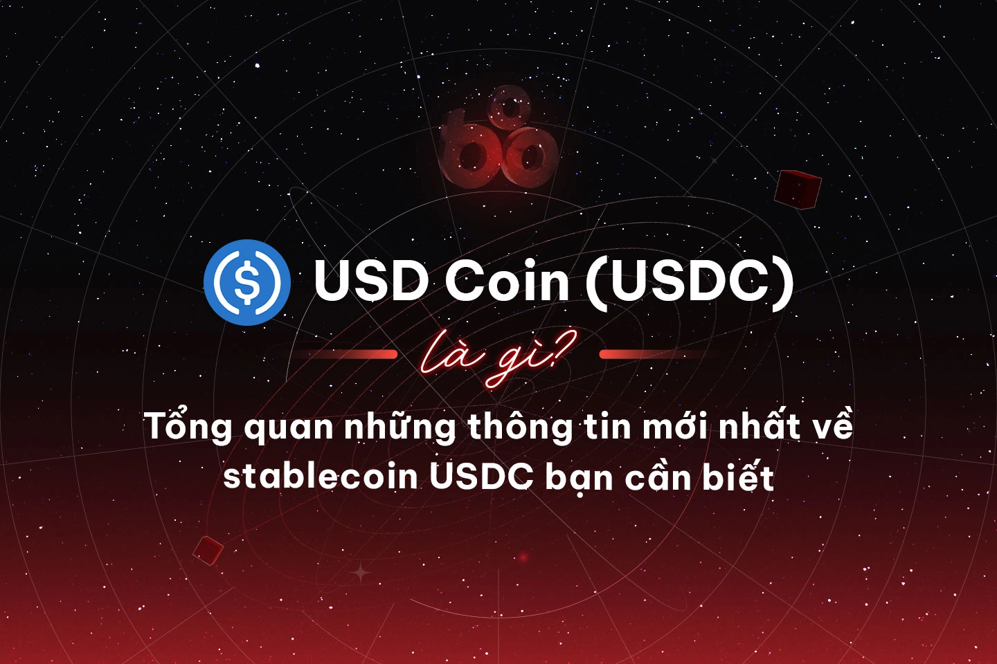 USD Coin (USDC) là gì? Tổng quan những thông tin mới nhất về stablecoin USDC bạn cần biết