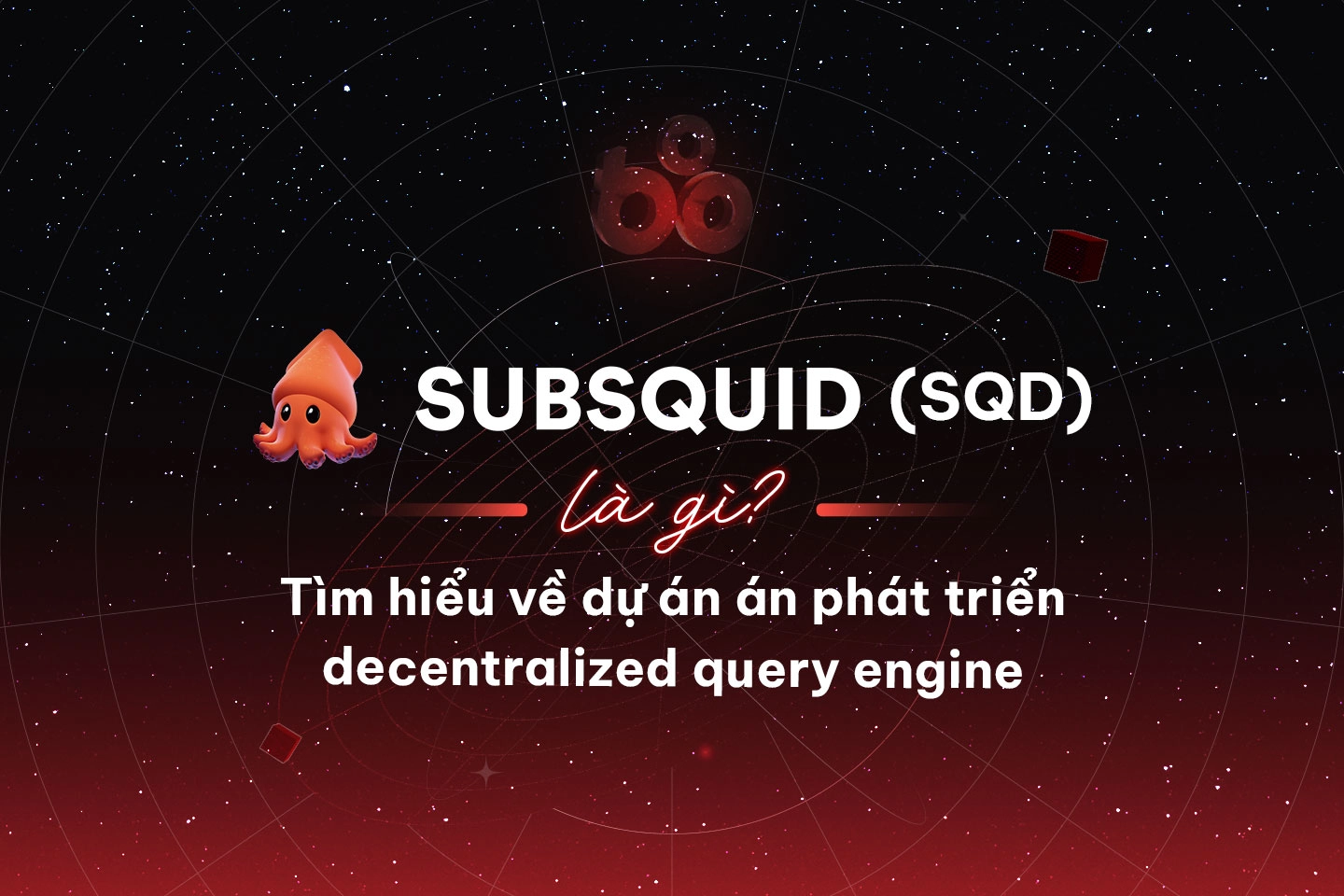 Subsquid (SQD) là gì? Điểm đặc biệt của Web3 Data Network