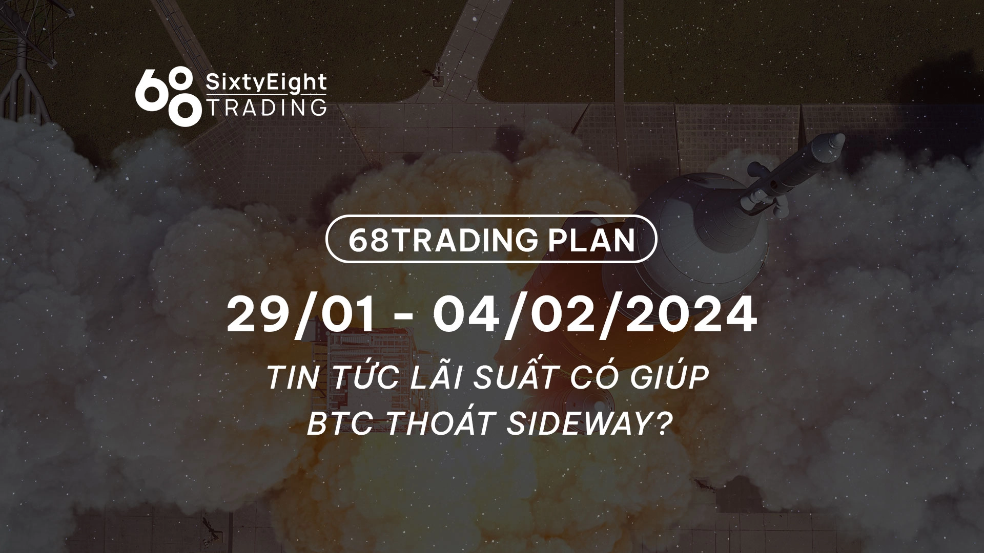 68 Trading Plan (29/01 - 04/02/2024) - Tin tức lãi suất có giúp BTC thoát sideway?