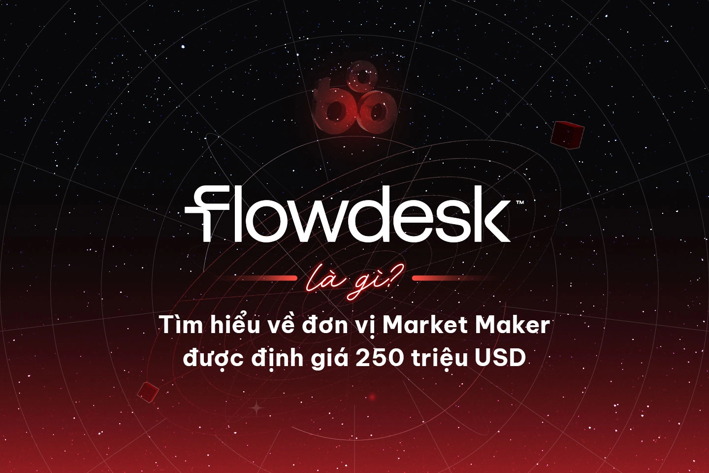 Flowdesk là gì? Tìm hiểu về đơn vị Market Maker được định giá 250 triệu USD