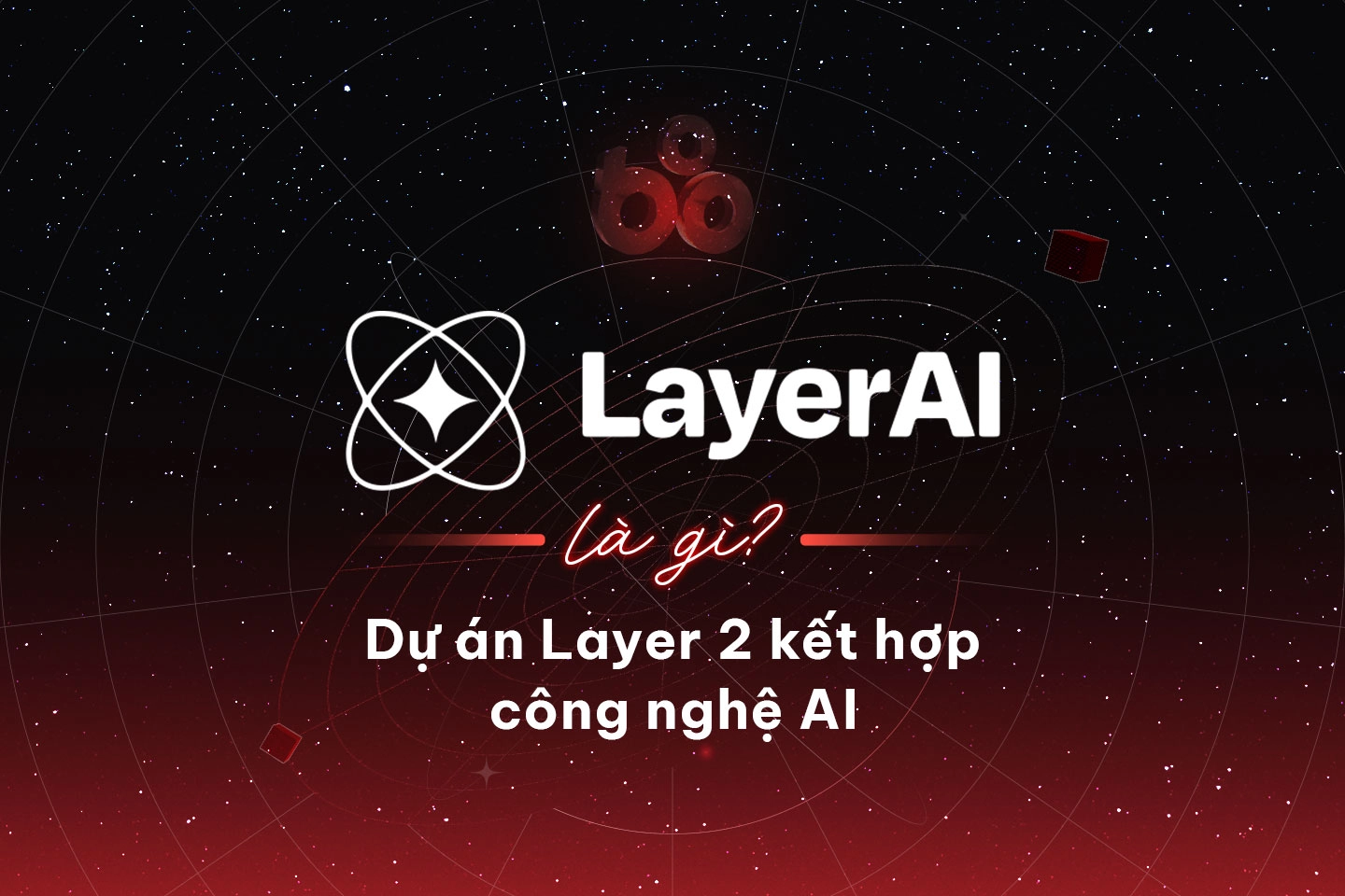 LayerAI (LAI) là gì? Dự án Layer 2 kết hợp công nghệ AI
