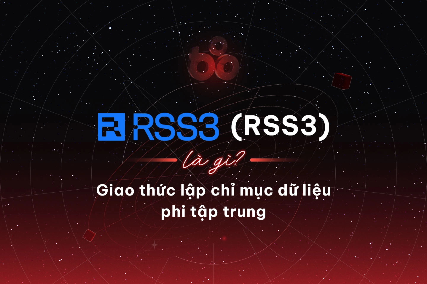 RSS3 (RSS3) là gì? Giao thức lập chỉ mục dữ liệu phi tập trung