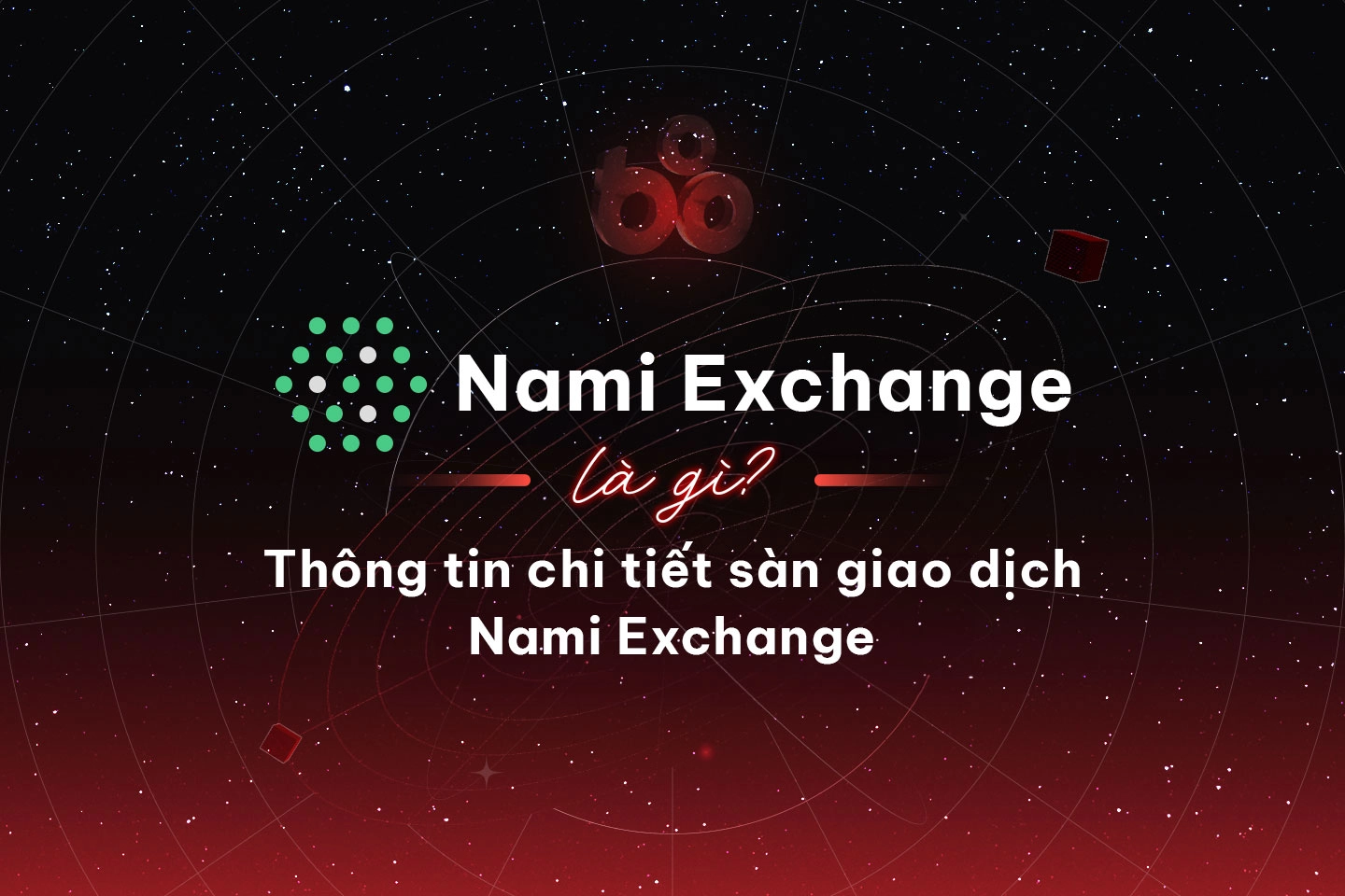 Nami Exchange là gì? Tìm hiểu sàn giao dịch Nami Exchange
