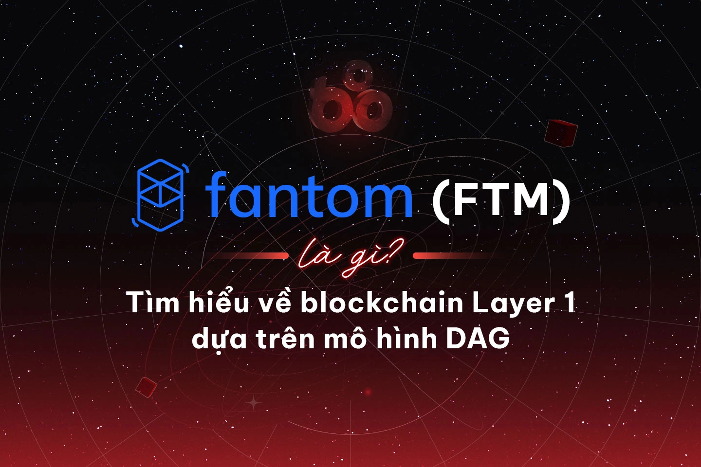 Fantom (FTM) là gì? Blockchain Layer 1 dựa trên mô hình DAG