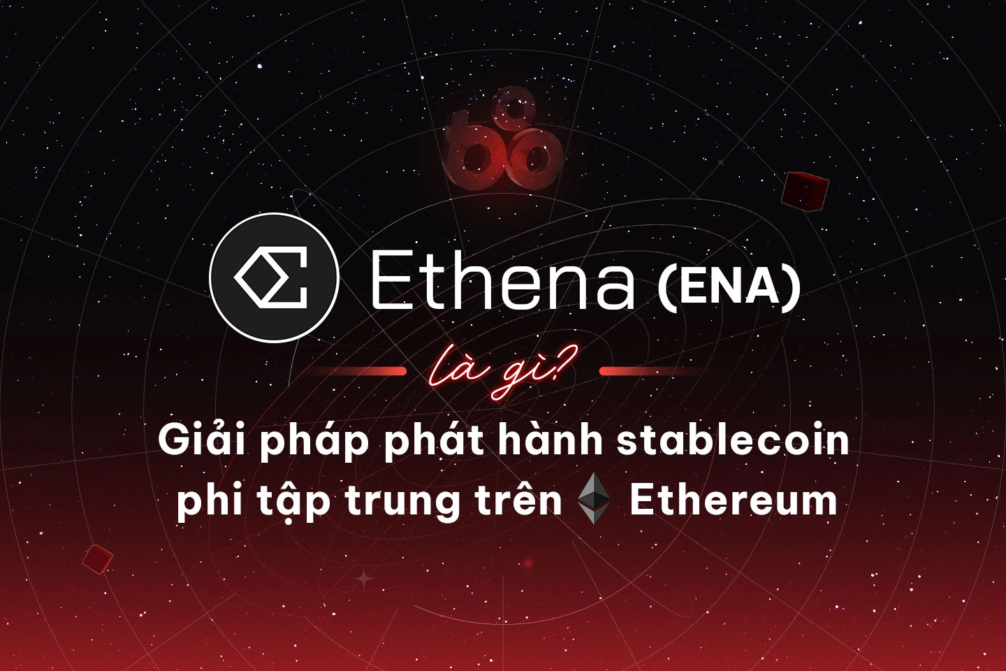 Ethena (ENA) là gì? Giải pháp phát hành stablecoin phi tập trung trên Ethereum