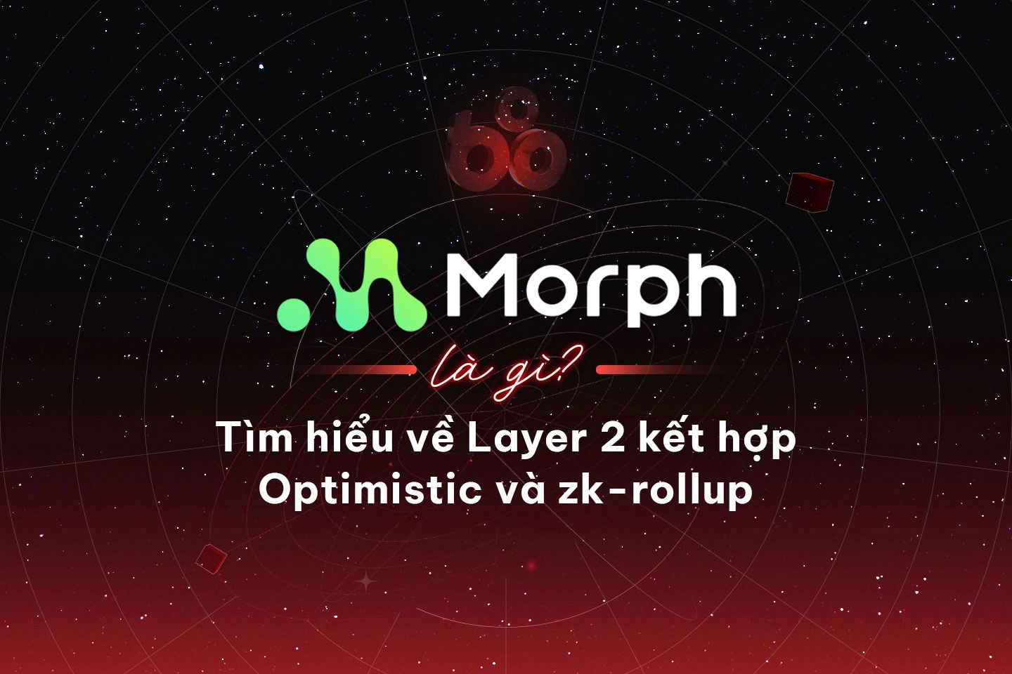 Morph là gì? Tìm hiểu về Layer 2 kết hợp Optimistic và zk-rollup