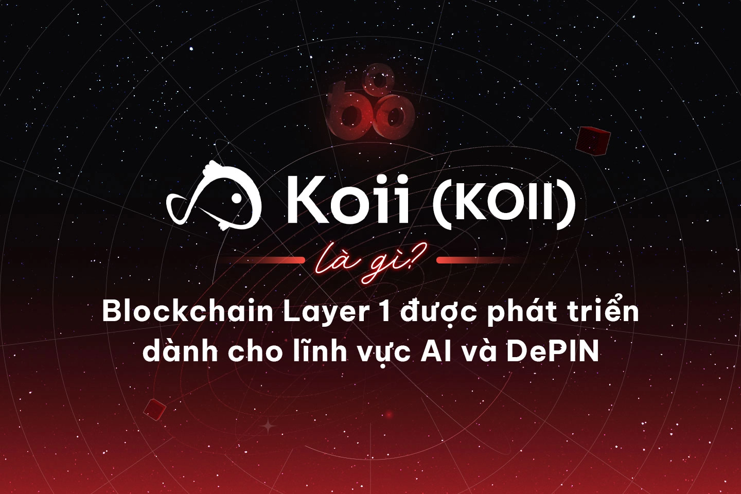 Koii Network (KOII) là gì? Blockchain Layer 1 được phát triển dành cho lĩnh vực AI và DePIN