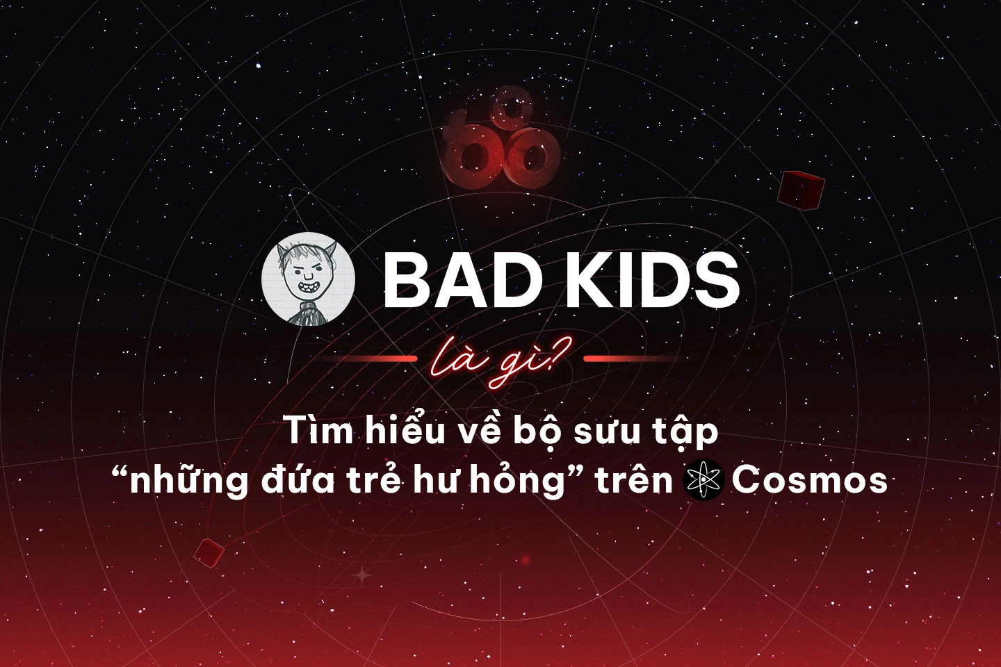 Bad Kids - Bộ sưu tập “những đứa trẻ hư hỏng” trên Cosmos